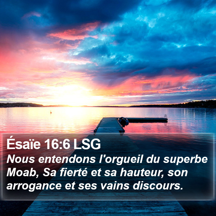 Ésaïe 16:6 LSG - Nous entendons l'orgueil du superbe Moab, Sa
