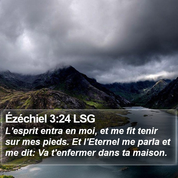 Ézéchiel 3:24 LSG - L'esprit entra en moi, et me fit tenir sur mes