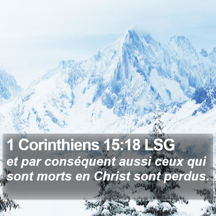 1 Corinthiens 15:18 LSG - et par conséquent aussi ceux qui sont morts en