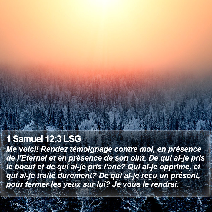 1 Samuel 12:3 LSG - Me voici! Rendez témoignage contre moi, en