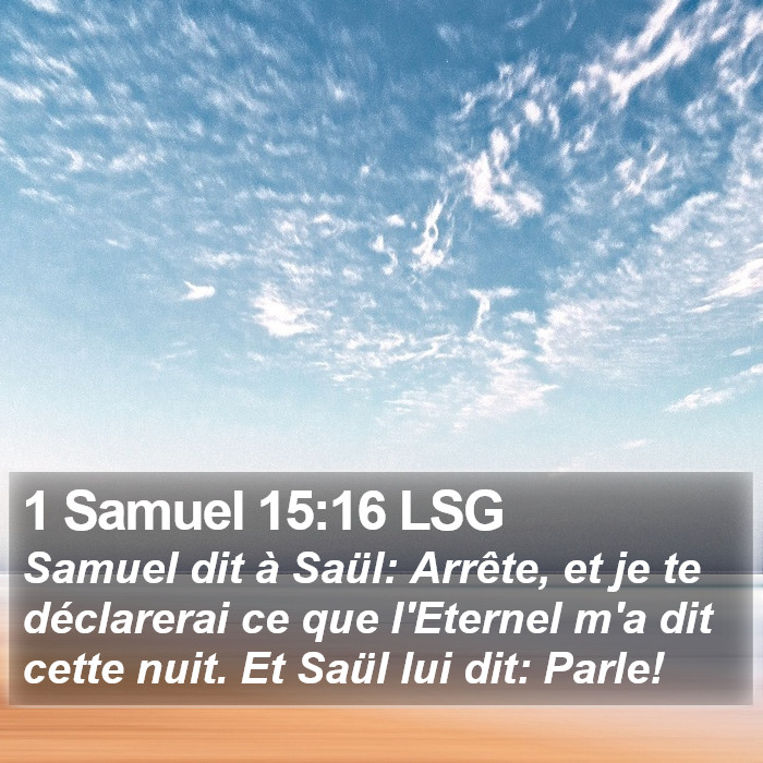 1 Samuel 15:16 LSG - Samuel dit à Saül: Arrête, et je te