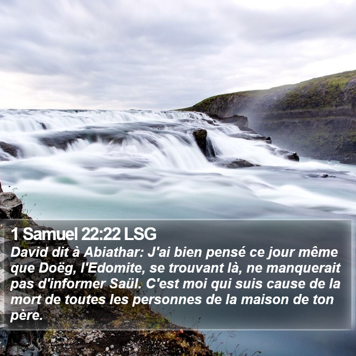 1 Samuel 22:22 LSG - David dit à Abiathar: J'ai bien pensé ce jour
