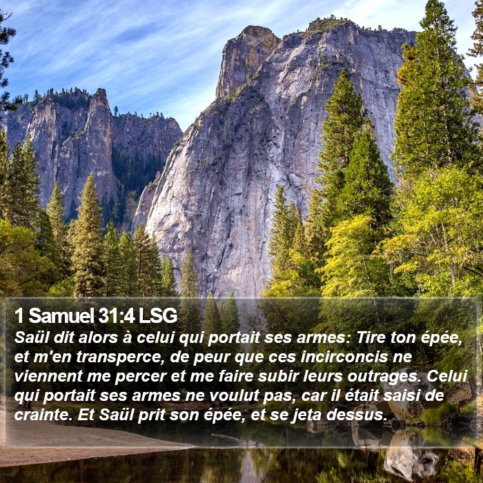 1 Samuel 31:4 LSG - Saül dit alors à celui qui portait ses armes: