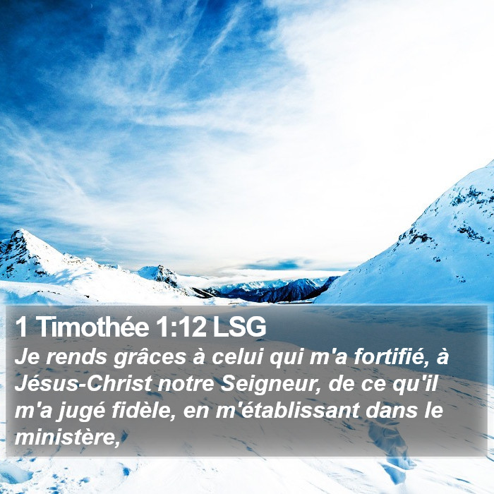 1 Timothée 1:12 LSG - Je rends grâces à celui qui m'a fortifié, à