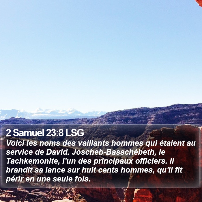 2 Samuel 23:8 LSG - Voici les noms des vaillants hommes qui étaient
