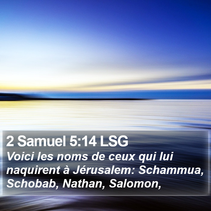 2 Samuel 5:14 LSG - Voici les noms de ceux qui lui naquirent à