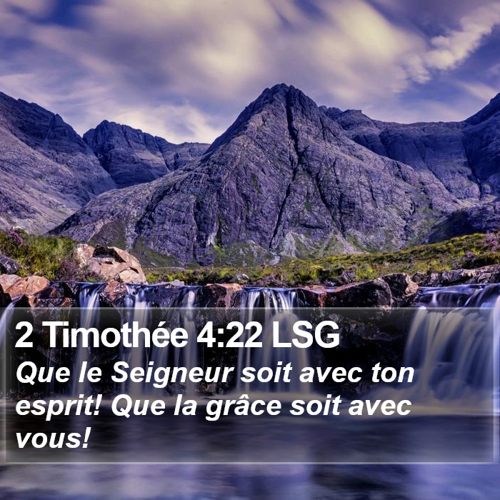 2 Timothée 4:22 LSG - Que le Seigneur soit avec ton esprit! Que la