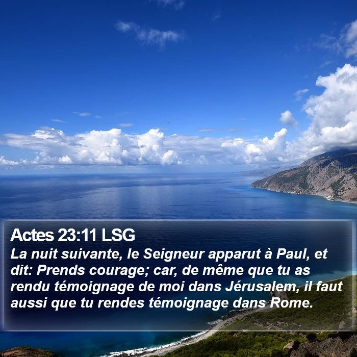 Actes 23:11 LSG - La nuit suivante, le Seigneur apparut à Paul, et