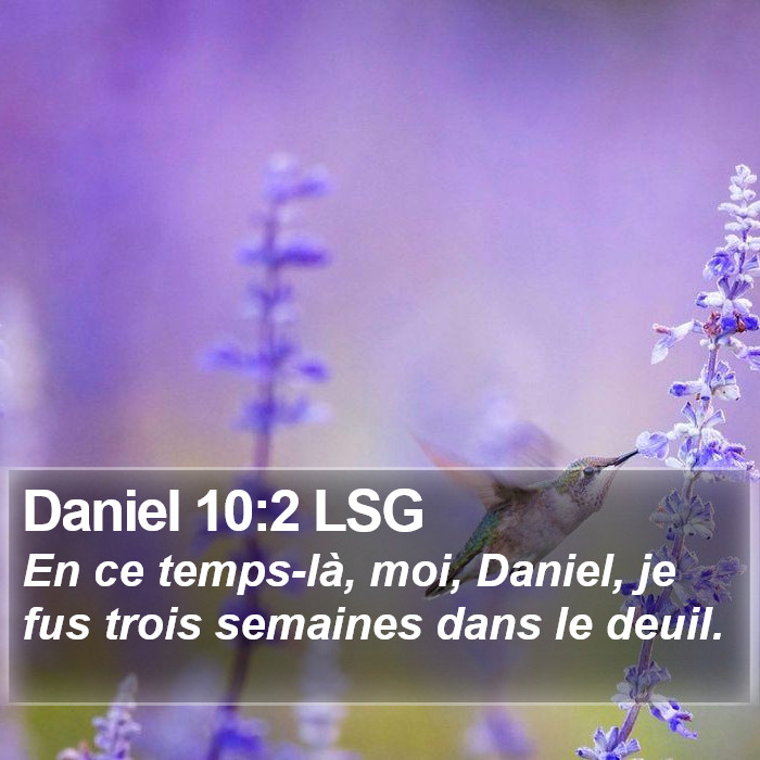 Daniel 10:2 LSG - En ce temps-là, moi, Daniel, je fus trois