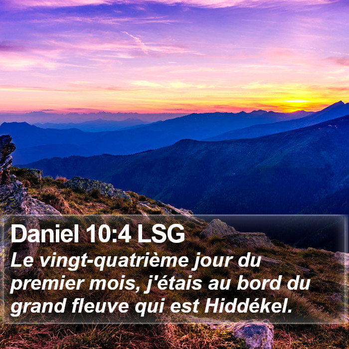 Daniel 10:4 LSG - Le vingt-quatrième jour du premier mois,