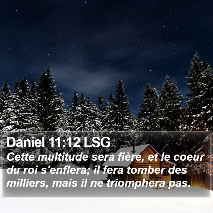 Daniel 11:12 LSG - Cette multitude sera fière, et le coeur du roi