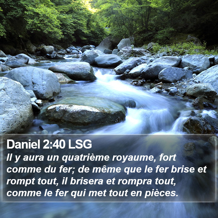Daniel 2:40 LSG - Il y aura un quatrième royaume, fort comme du