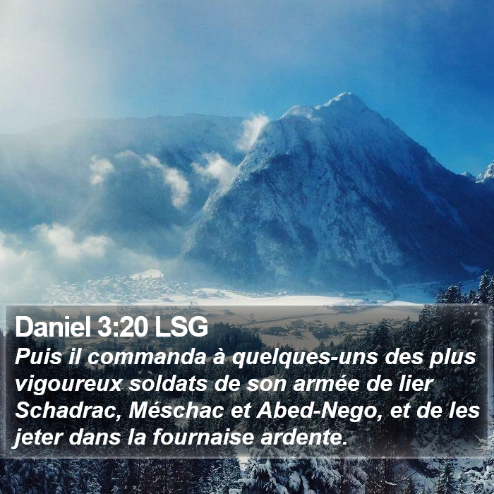 Daniel 3:20 LSG - Puis il commanda à quelques-uns des plus