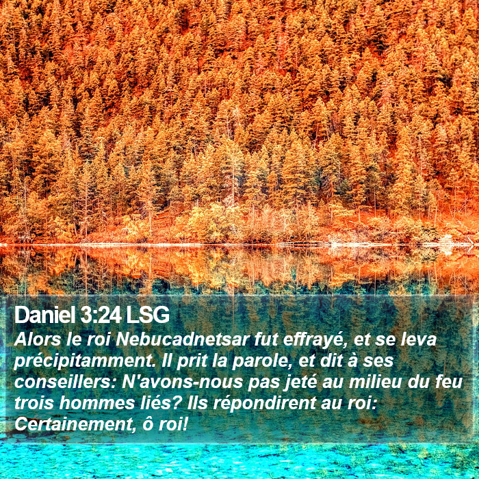 Daniel 3:24 LSG - Alors le roi Nebucadnetsar fut effrayé, et se