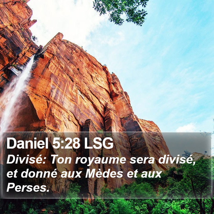 Daniel 5:28 LSG - Divisé: Ton royaume sera divisé, et donné aux