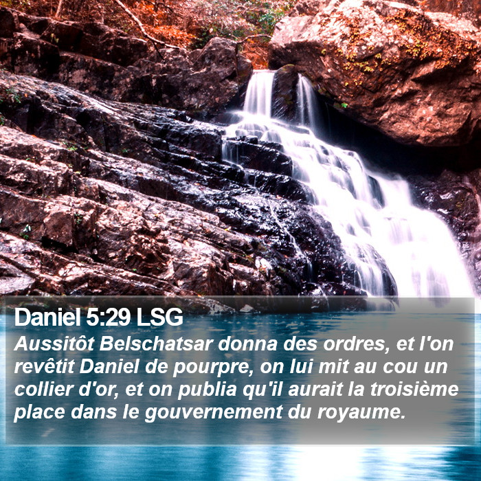 Daniel 5:29 LSG - Aussitôt Belschatsar donna des ordres, et l'on