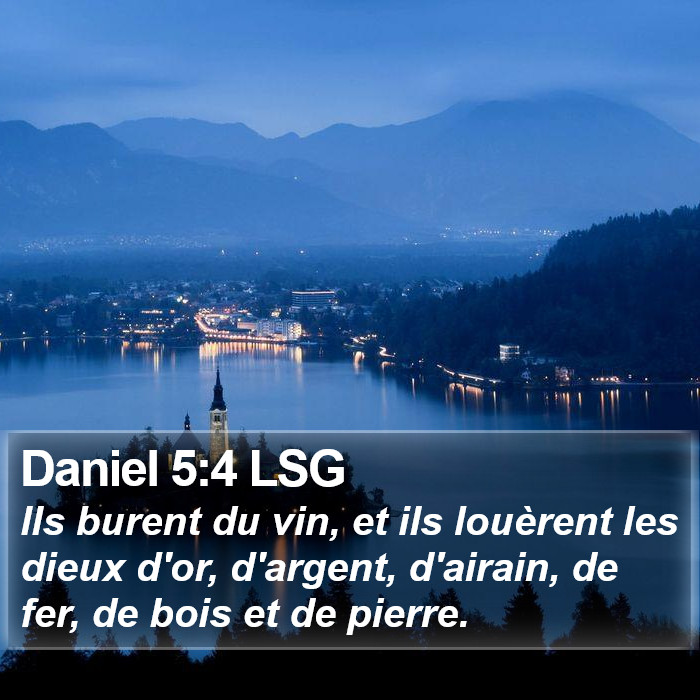 Daniel 5:4 LSG - Ils burent du vin, et ils louèrent les dieux