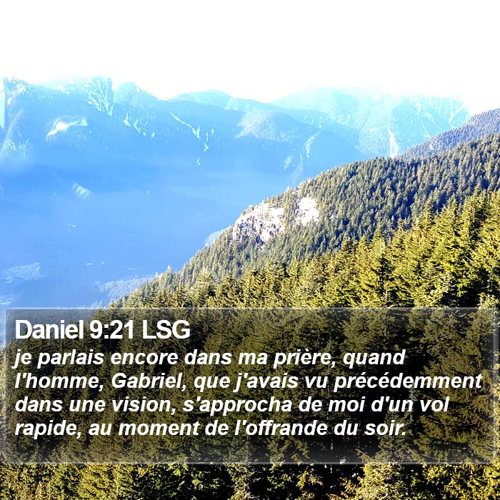 Daniel 9:21 LSG - je parlais encore dans ma prière, quand l'homme,