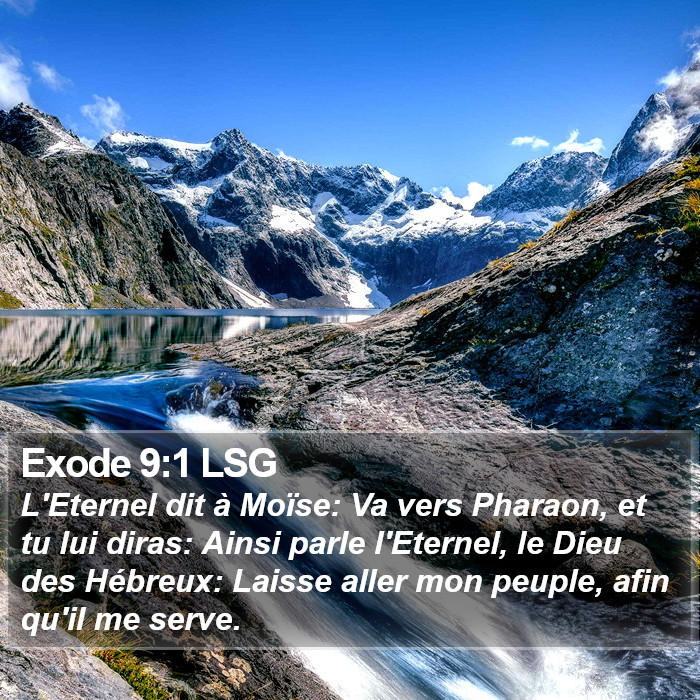 Exode 9:1 LSG - L'Eternel dit à Moïse: Va vers Pharaon, et tu