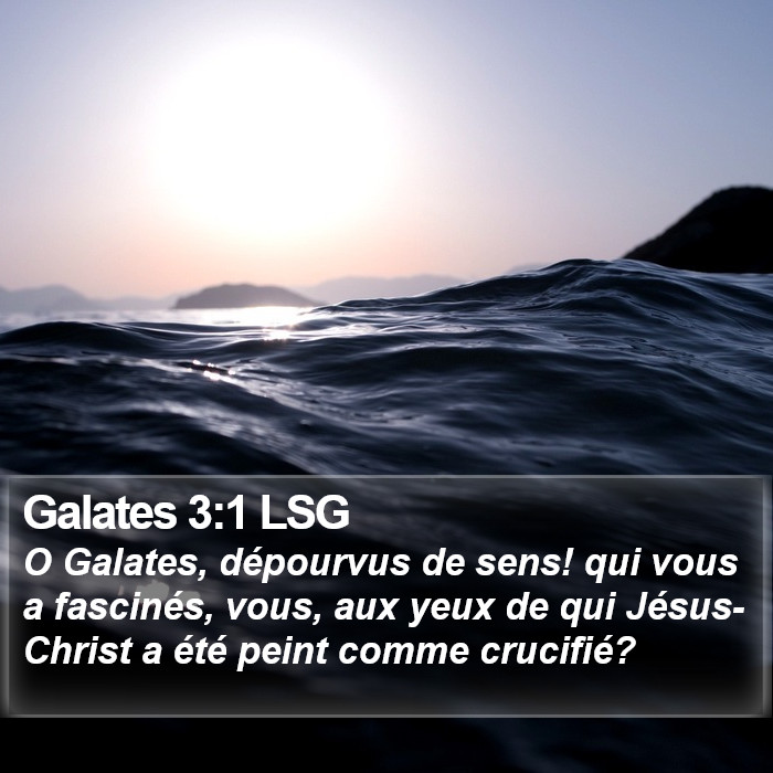 Galates 3:1 LSG - O Galates, dépourvus de sens! qui vous a