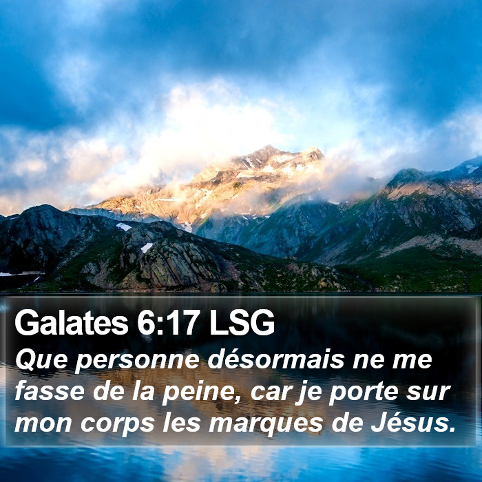 Galates 6:17 LSG - Que personne désormais ne me fasse de la peine,