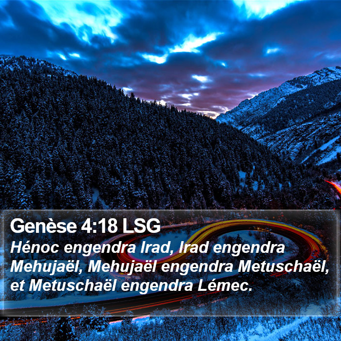 Genèse 4:18 LSG - Hénoc engendra Irad, Irad engendra Mehujaël,