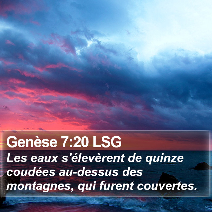 Genèse 7:20 LSG - Les eaux s'élevèrent de quinze coudées