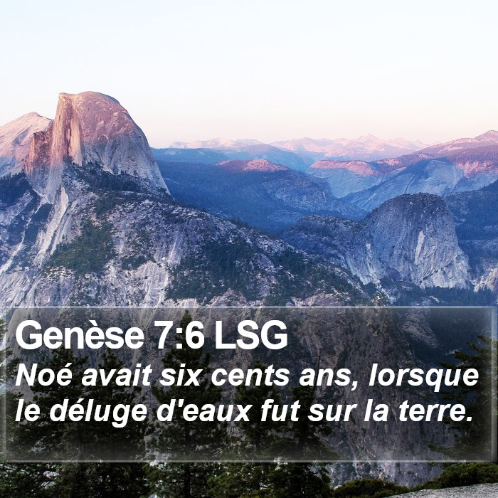 Genèse 7:6 LSG - Noé avait six cents ans, lorsque le déluge