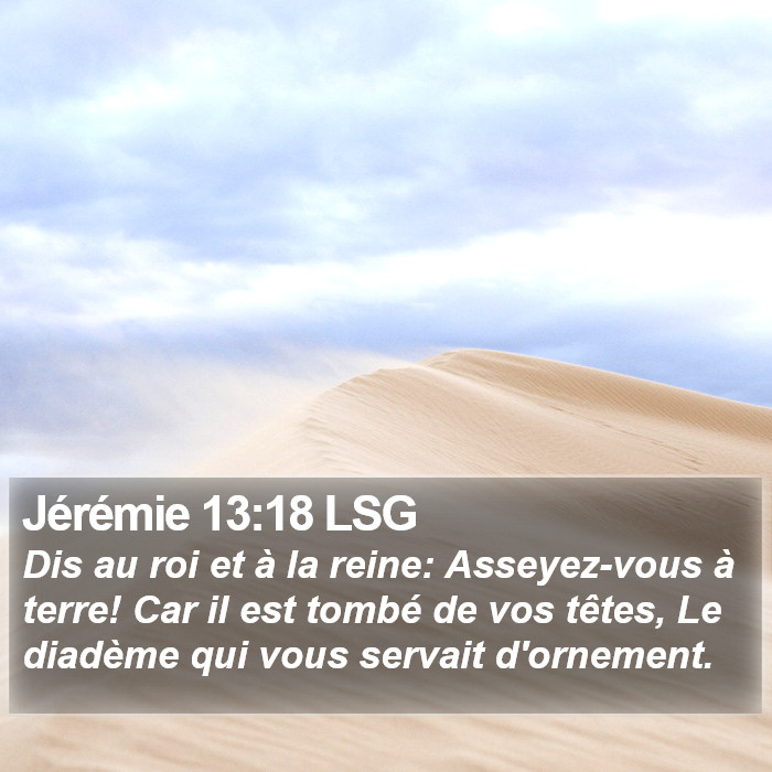 Jérémie 13:18 LSG - Dis au roi et à la reine: Asseyez-vous à terre!