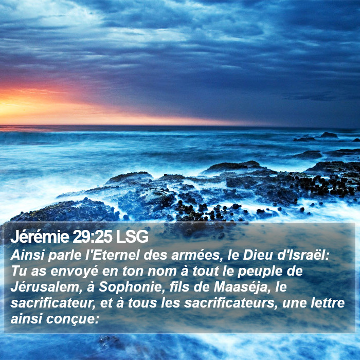 Jérémie 29:25 LSG - Ainsi parle l'Eternel des armées, le Dieu