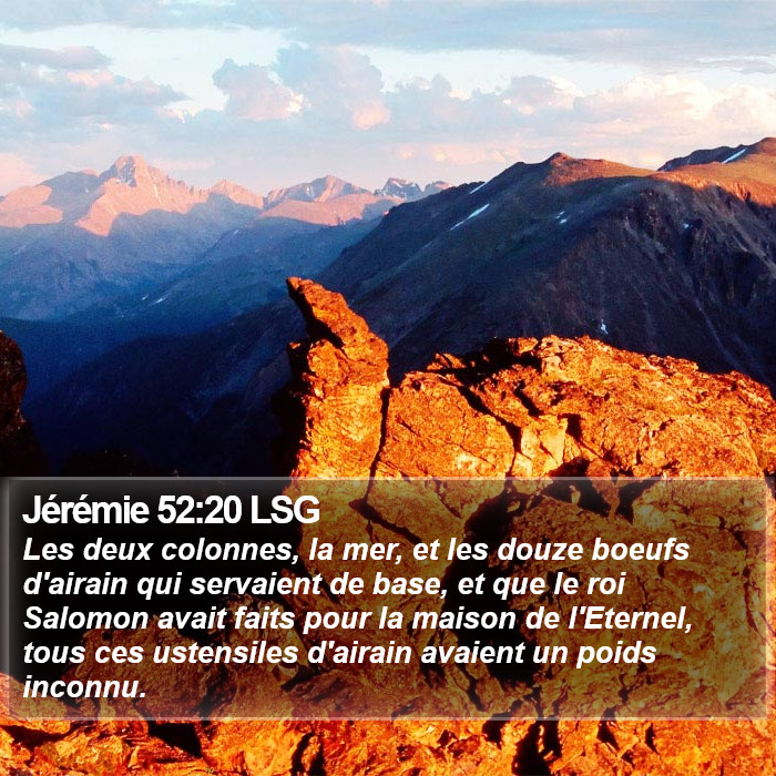 Jérémie 52:20 LSG - Les deux colonnes, la mer, et les douze boeufs