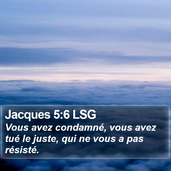 Jacques 5:6 LSG - Vous avez condamné, vous avez tué le juste, qui