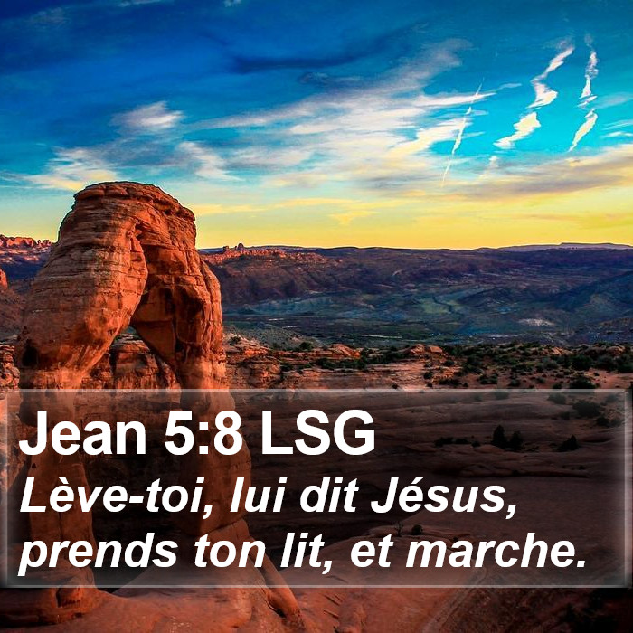 Jean 5:8 LSG - Lève-toi, lui dit Jésus, prends ton lit, et