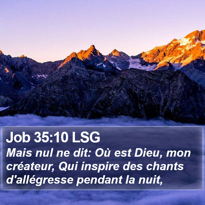 Job 35:10 LSG - Mais nul ne dit: Où est Dieu, mon créateur, Qui