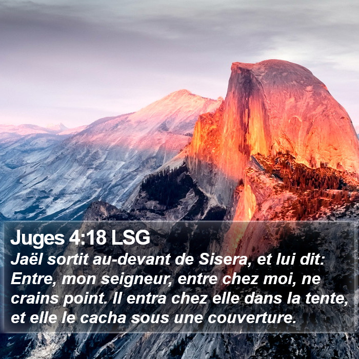 Juges 4:18 LSG - Jaël sortit au-devant de Sisera, et lui dit: