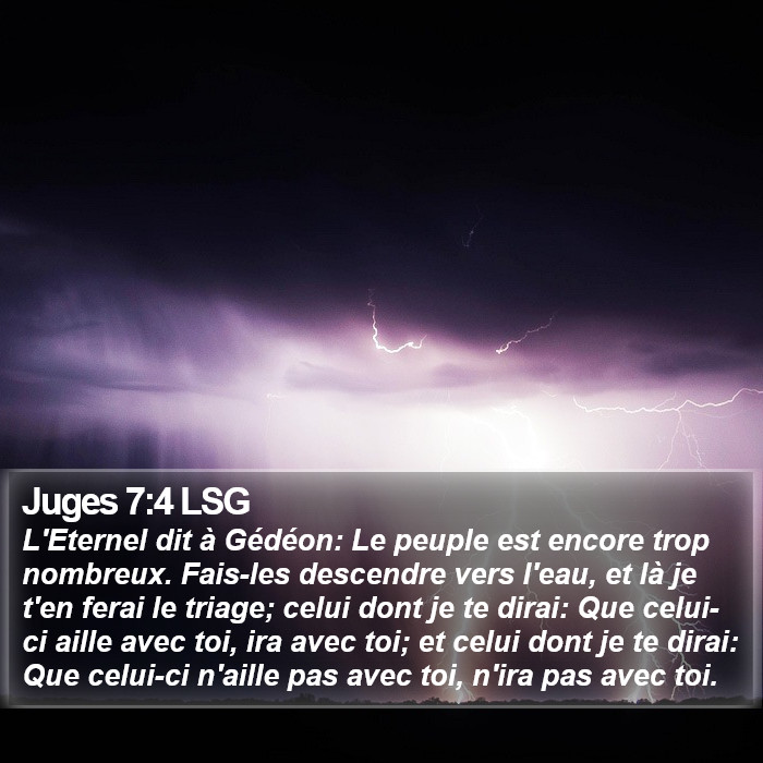 Juges 7:4 LSG - L'Eternel dit à Gédéon: Le peuple est encore
