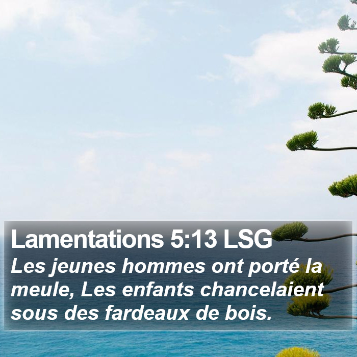 Lamentations 5:13 LSG - Les jeunes hommes ont porté la meule, Les