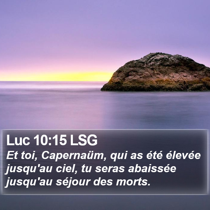 Luc 10:15 LSG - Et toi, Capernaüm, qui as été élevée