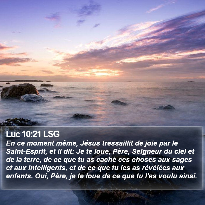Luc 10:21 LSG - En ce moment même, Jésus tressaillit de joie