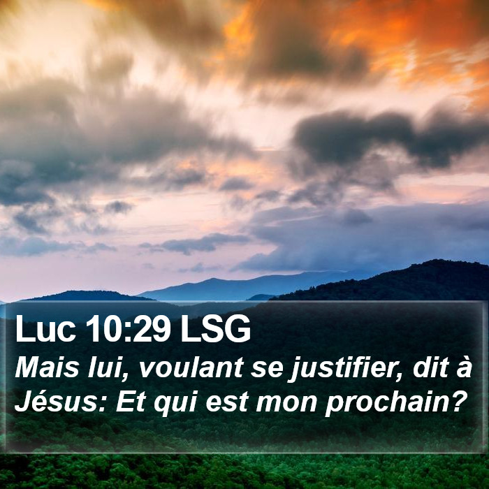 Luc 10:29 LSG - Mais lui, voulant se justifier, dit à Jésus: Et
