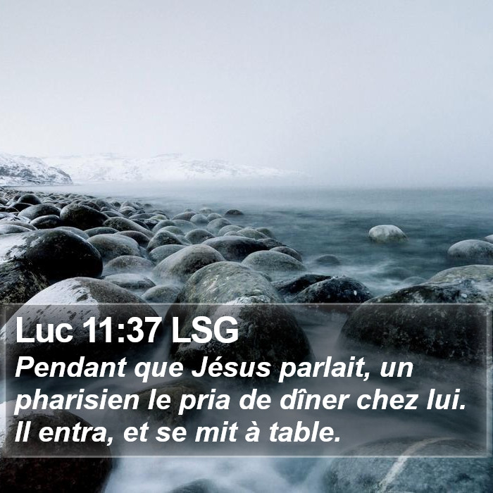 Luc 11:37 LSG - Pendant que Jésus parlait, un pharisien le pria
