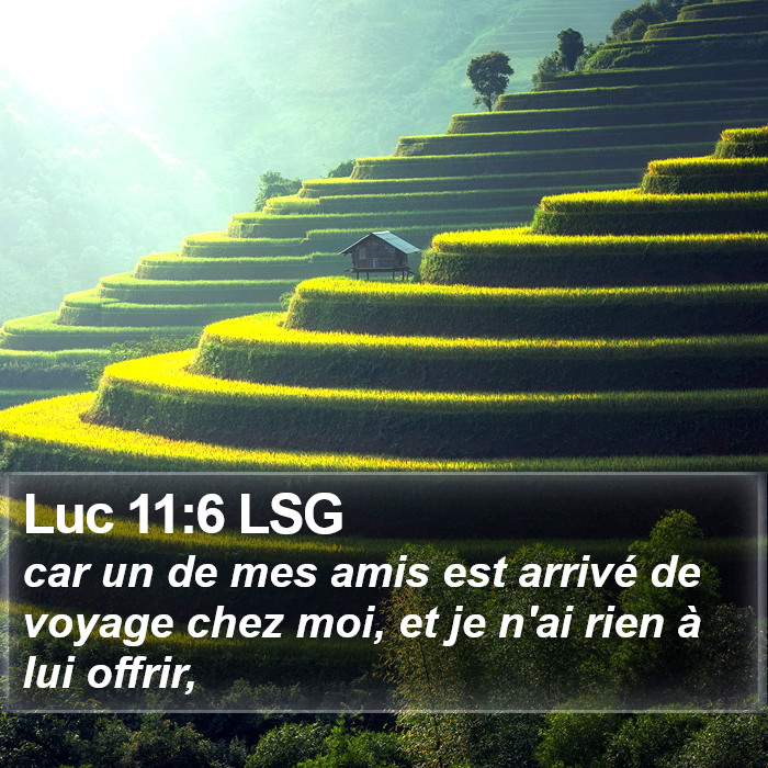 Luc 11:6 LSG - car un de mes amis est arrivé de voyage chez