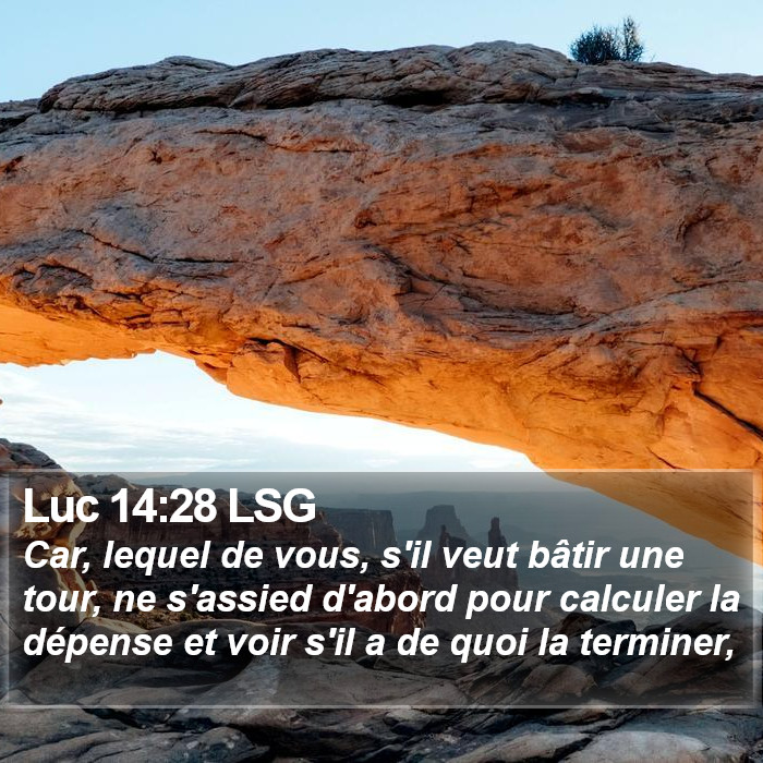 Luc 14:28 LSG - Car, lequel de vous, s'il veut bâtir une tour,