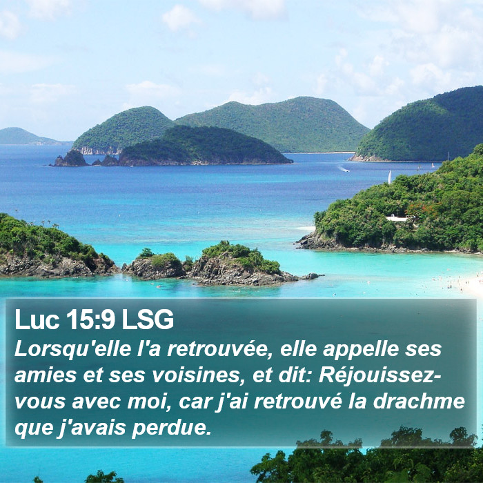 Luc 15:9 LSG - Lorsqu'elle l'a retrouvée, elle appelle ses