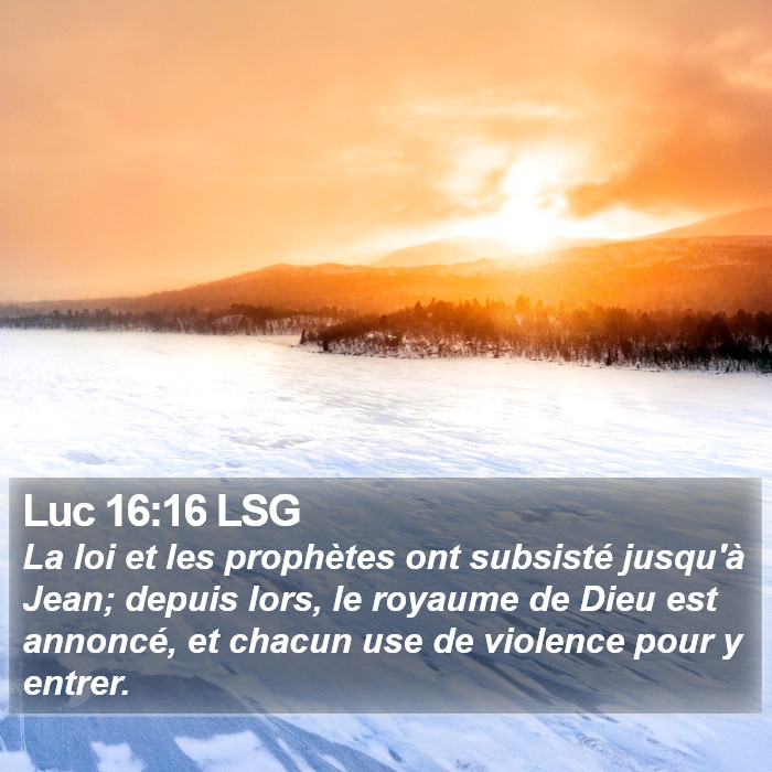 Luc 16:16 LSG - La loi et les prophètes ont subsisté jusqu'à