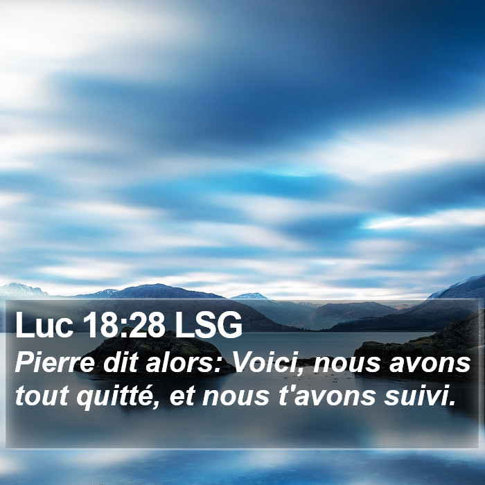 Luc 18:28 LSG - Pierre dit alors: Voici, nous avons tout quitté,
