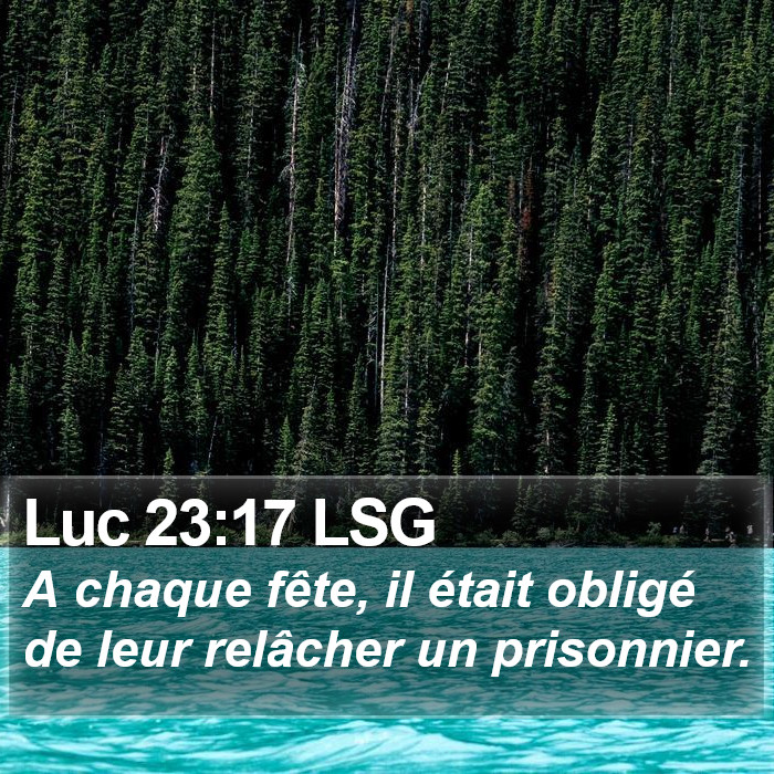 Luc 23:17 LSG - A chaque fête, il était obligé de leur