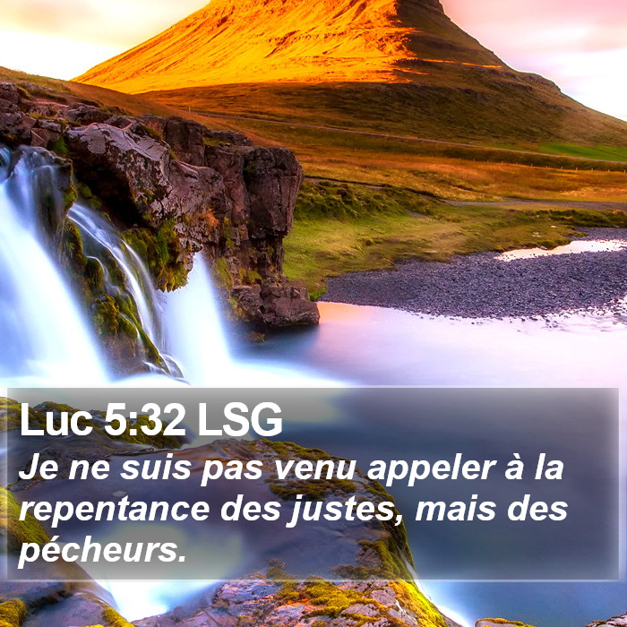 Luc 5:32 LSG - Je ne suis pas venu appeler à la repentance des