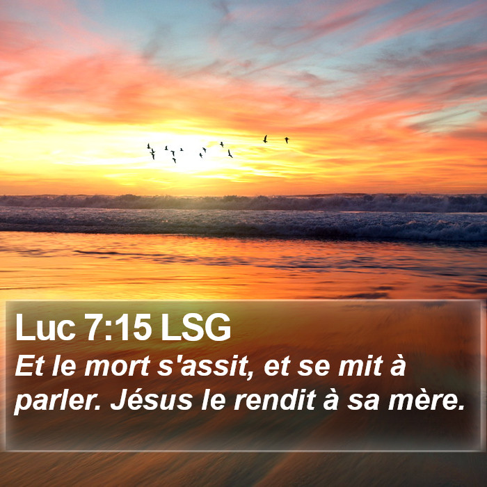 Luc 7:15 LSG - Et le mort s'assit, et se mit à parler. Jésus
