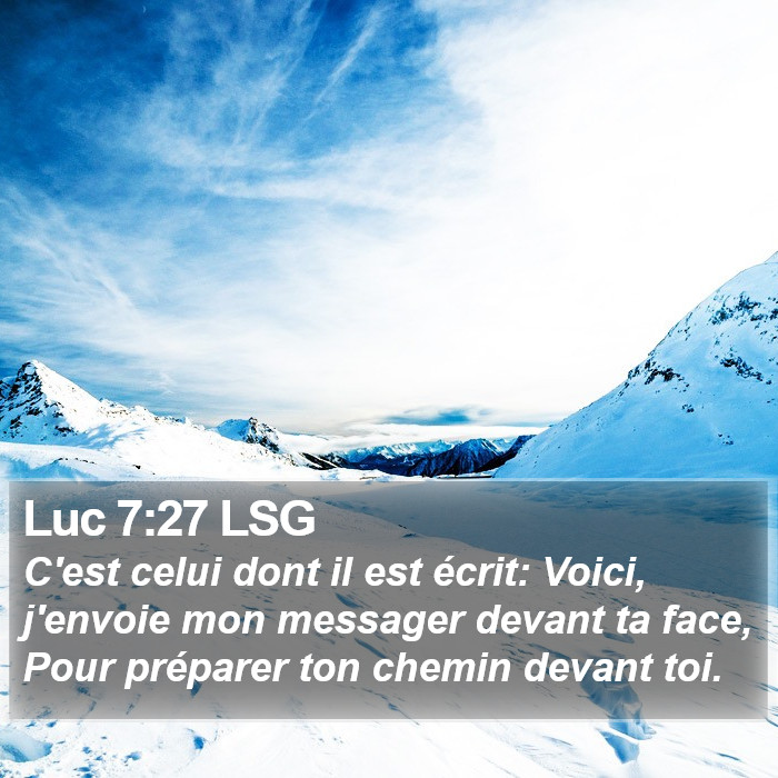 Luc 7:27 LSG - C'est celui dont il est écrit: Voici, j'envoie